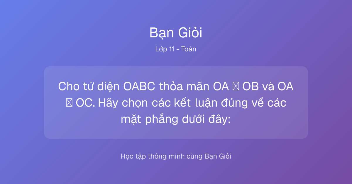 Cho tứ diện OABC thỏa mãn OA O... | Toán Lớp 11 | Bạn Giỏi
